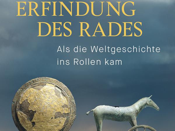 Das Buch „Die Erfindung des Rades. Als die Weltgeschichte ins Rollen ...